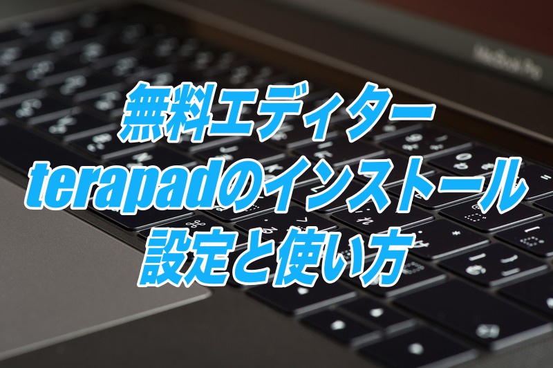 無料エディターterapadのインストール・設定と使い方
